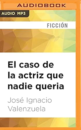 El caso de la actriz que nadie queria: Valenzuela, José Ignacio, Palma ...