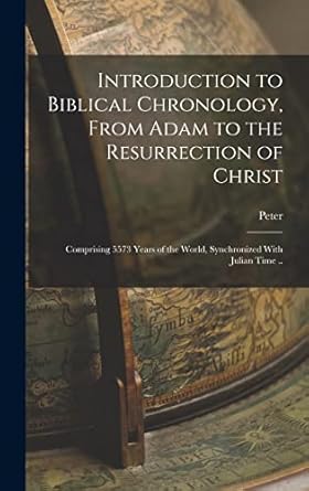 Introduction to Biblical Chronology, From Adam to the Resurrection of ...