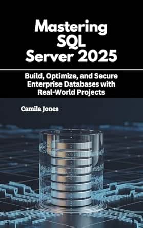 Amazon.com: Mastering SQL Server 2025: Build, Optimize, and Secure Enterprise Databases with ...