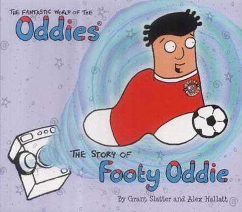 The Story of Footy Oddie (Fantastic World of The Oddies): Grant Slatter ...