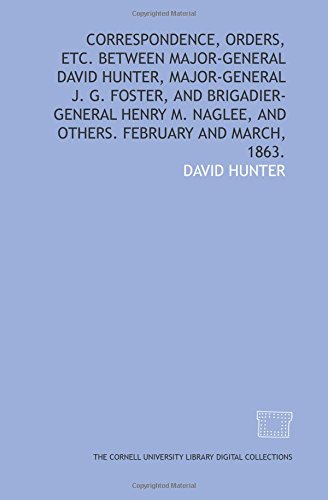 Correspondence, orders, etc. between Major-General David Hunter, Major ...