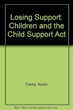 Losing Support: Children and the Child Support Agency: Karen Clarke ...
