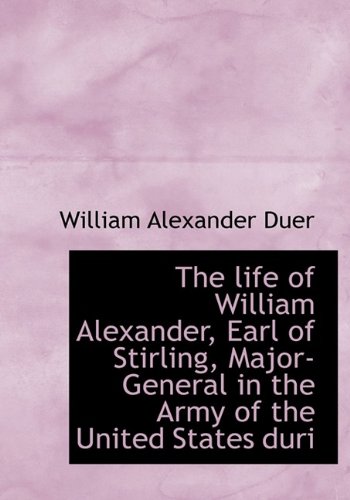 The life of William Alexander, Earl of Stirling, Major-General in the ...