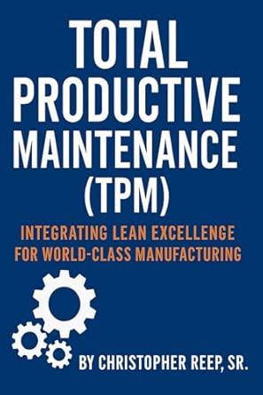 Total Productive Maintenance (TPM): Integrating Lean Excellence for World-Class Manufacturing ...