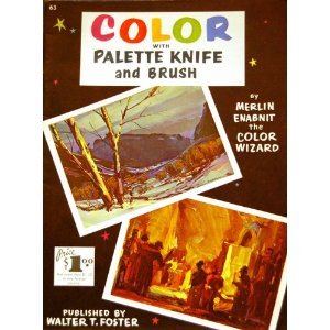 Color with Palette Knife and Brush: Merlin Enabnit, Illustrated with b ...