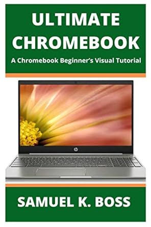 ULTIMATE CHROMEBOOK: A Chromebook Beginner’s Visual Tutorial: K. BOSS ...