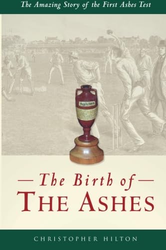 The Birth of the Ashes: The Amazing Story of the First Ashes Test ...
