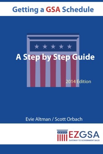 Getting a GSA Schedule, A Step by Step Guide: 2014 Edition: Altman ...