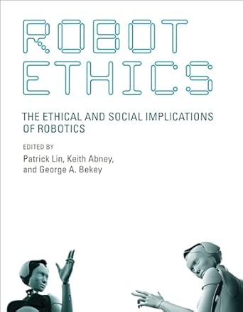 Robot Ethics: The Ethical and Social Implications of Robotics (Intelligent Robotics and ...