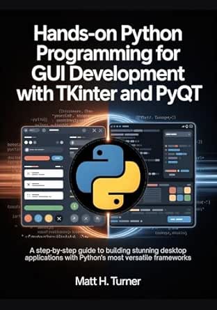 HANDS-ON PYTHON PROGRAMMING FOR GUI DEVELOPMENT WITH TKINTER AND PYQT: A Step-by-Step Guide to ...