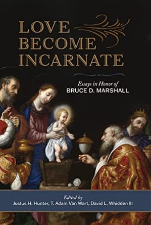 Love Become Incarnate: Essays in Honor of Bruce D. Marshall: Justus H ...