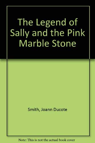 The Legend of Sally and the Pink Marble Stone: Smith, Joann Ducote ...