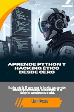 APRENDE PYTHON Y HACKING ÉTICO DESDE CERO: Escribe más de 20 programas de hacking para aprender ...
