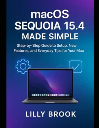 macOS Sequoia 15.4 Made Simple: Step-by-Step Guide to Setup, New ...