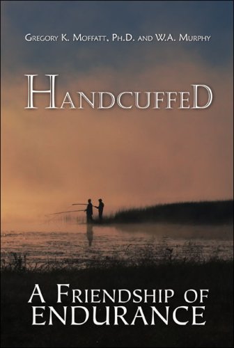 Handcuffed: A Friendship of Endurance: Moffatt, Gregory K., Murphy, W ...