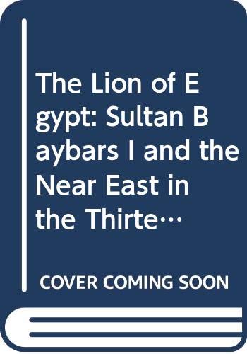 The Lion of Egypt: Sultan Baybars I and the Near East in the Thirteenth ...