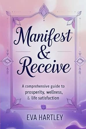 Manifest and Receive: Manifest & Receive: Unlock the Hidden Code to Abundance, Clarity, and ...