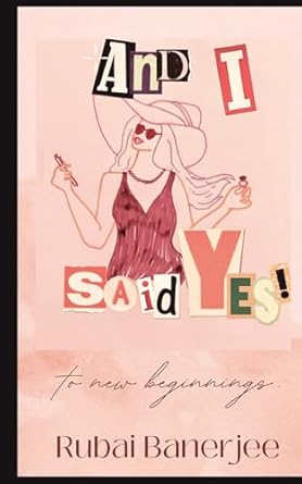 And I said Yes! : To New Beginnings.. : Rubai Banerjee: Amazon.in: Books