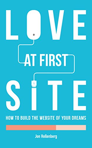 Love At First Site: How To Build The Website Of Your Dreams 1 ...
