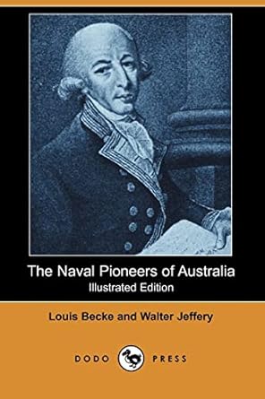 The Naval Pioneers of Australia: Becke, Louis, Jeffery, Walter ...