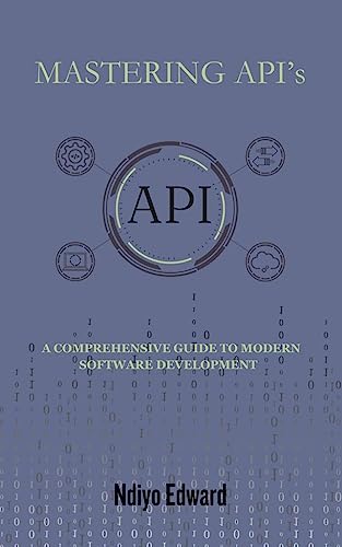 Mastering APIs: A Comprehensive Guide to Modern Software Development ...