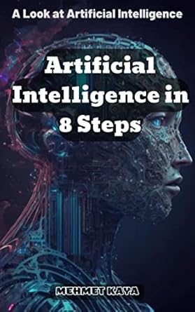 Artificial Intelligence in 8 Steps: Mastering Artificial Intelligence eBook : KAYA, Mehmet, KAYA ...