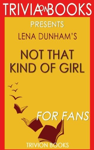 Trivia Not That Kind Of Girl By Lena Dunham Books Trivion