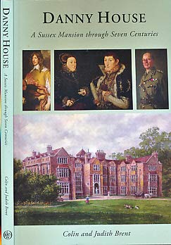 Danny House. A Sussex Mansion Through Seven Centuries: unknown author ...