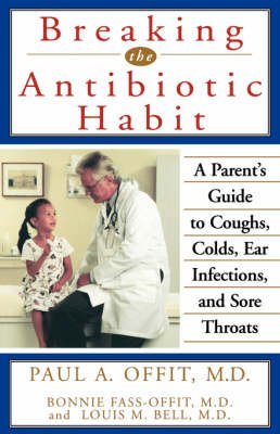 By A. Offit, Paul Antibiotic Habit: Parent's Guide to Coughs, Colds ...