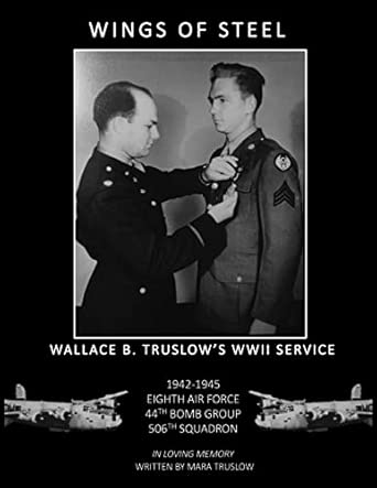 Wings of Steel: Wallace B. Truslow's WWII Service from 1942-1945, 8th ...
