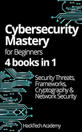 Cybersecurity Mastery For Beginners: 4 books in 1 Security Threats ...