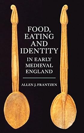 Food, Eating and Identity in Early Medieval England (Anglo-Saxon ...