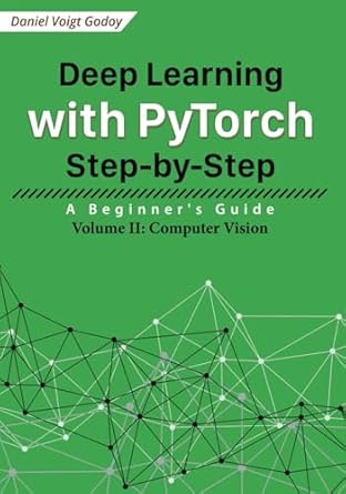 Deep Learning with PyTorch Step-by-Step: A Beginner's Guide: Volume II ...