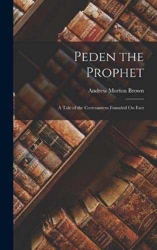 Peden the Prophet: A Tale of the Covenanters Founded On Fact: Brown ...