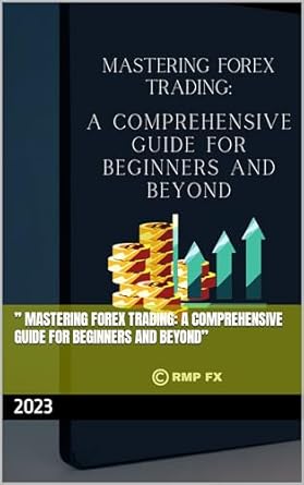 Mastering Forex Trading: A Comprehensive Guide for Beginners and Beyond ...