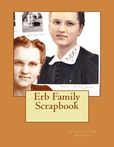 Erb Family Scrapbook: Kenagy, Kathleen Erb, Walker, Carmen ...