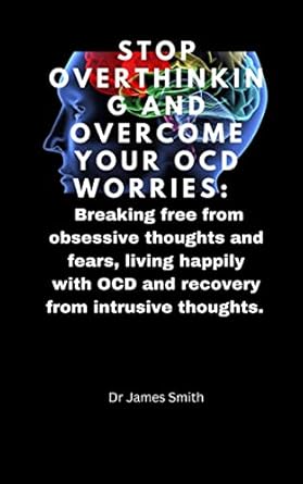 STOP OVERTHINKING AND OVERCOME YOUR OCD WORRIES: Breaking free from ...