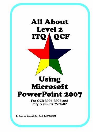 All About Level 2 ITQ QCF Using Microsoft PowerPoint 2007: for City & Guilds ITQ 7574-02 and OCR ...