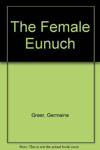 The Female Eunuch : Greer, Dr. Germaine: Amazon.co.uk: Books