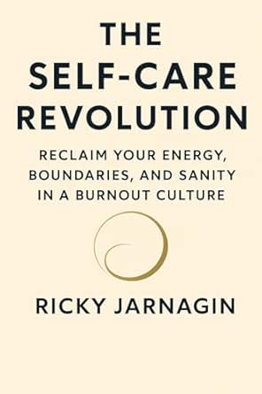 THE SELF-CARE REVOLUTION: Reclaim Your Energy, Boundaries, and Sanity ...