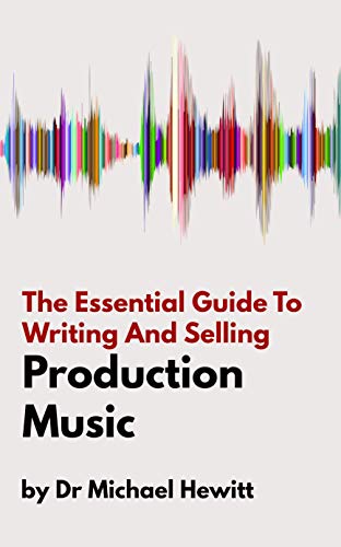 The Essential Guide To Writing And Selling Production Music - Kindle ...