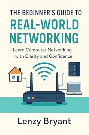 The Beginner’s Guide to Real-World Networking: Learn Computer ...