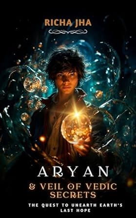 Aryan and the Veil of Vedic Secrets: The Quest to Unearth Earth's Last Hope (Aryan's Quest ...