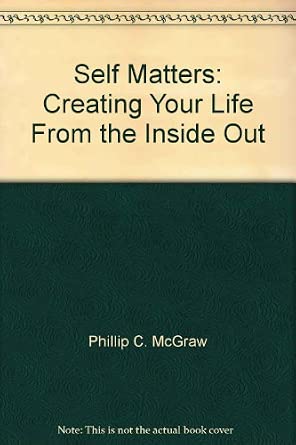 Self Matters: Creating Your Life from the Inside Out : McGraw, Phillip ...