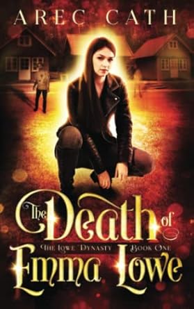 The Death of Emma Lowe: The Lowe Dynasty: Book 1: Cath, Arec ...
