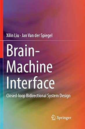 Brain-Machine Interface: Closed-loop Bidirectional System Design : Liu, Xilin, Van der Spiegel ...