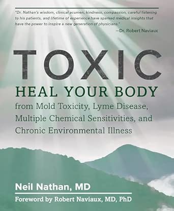 Toxic: Heal Your Body from Mold Toxicity, Lyme Disease, Multiple ...