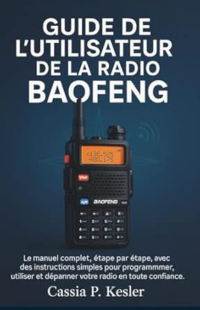 Guide de l'utilisateur de la radio Baofeng: Le manuel complet, étape ...