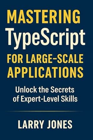 Mastering TypeScript for Large-Scale Applications: Unlock the Secrets ...