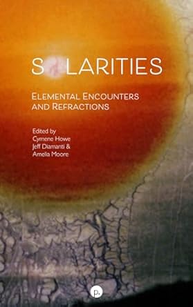 Solarities: Elemental Encounters and Refractions: Howe, Cymene ...
